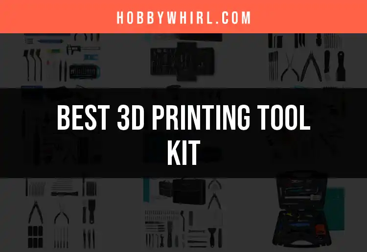 11 Essential 3D Printing Tool Kits for Every Hobbyist
