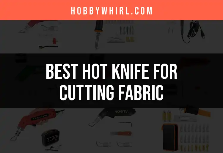 13 Best Hot Knives for Cutting Fabric to Elevate Your Craft