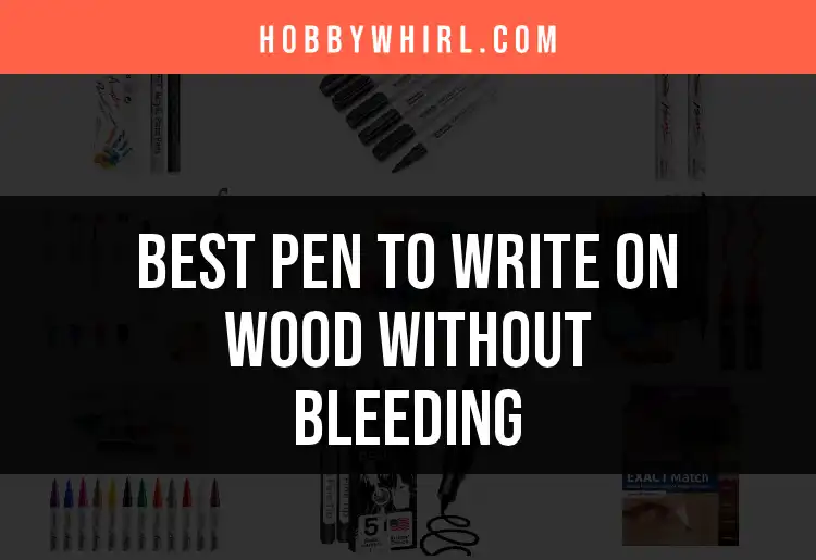13 Pens to Write on Wood Without Bleeding