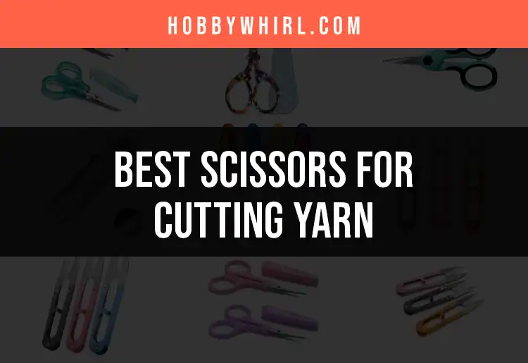14 Best Scissors for Cutting Yarn: Our Top Picks Revealed